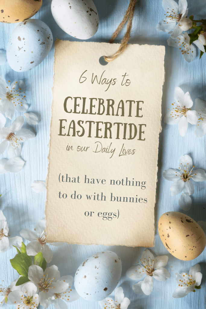 6 Ways to Celebrate the Easter Season in Our Daily Lives
